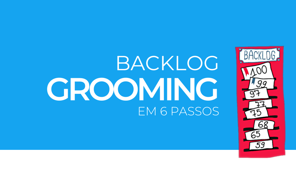 O que é backlog grooming? Como fazer em 6 passos